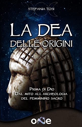 La Dea Delle Origini: Prima di Dio - Dal mito all'archeologia del ...