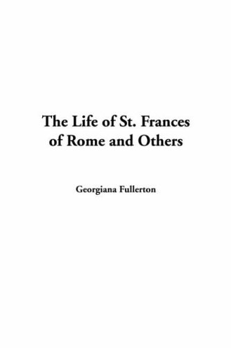 The Life Of St. Frances Of Rome And Others by Georgiana Fullerton ...