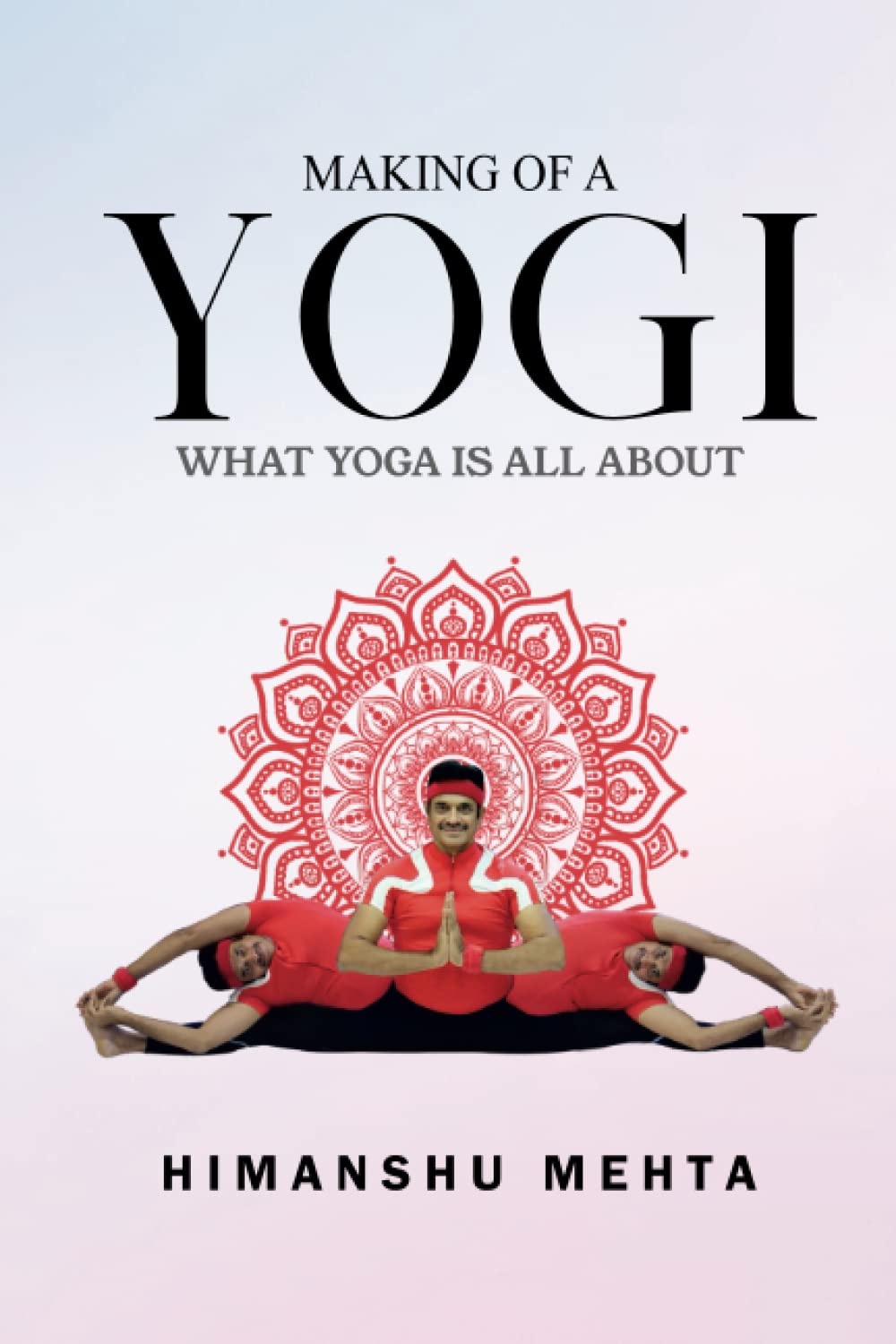 Making of a Yogi: What Yoga is all About by Himanshu Mehta | Goodreads