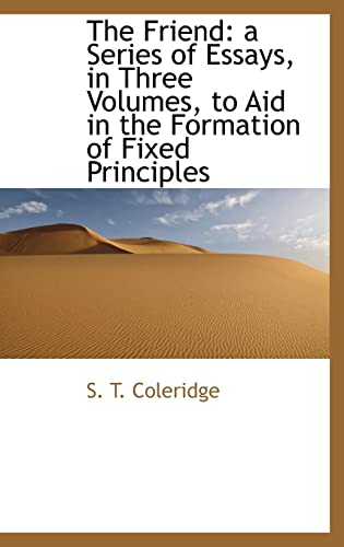 The Friend: A Series of Essays, in Three Volumes, to Aid in the ...