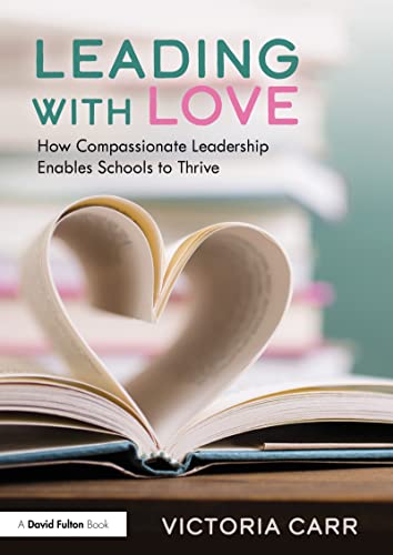 Leading with Love: How Compassionate Leadership Enables Schools to ...