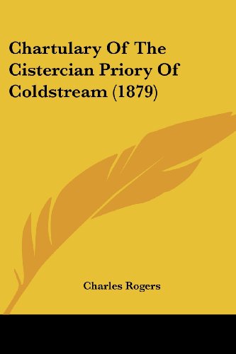 Chartulary Of The Cistercian Priory Of Coldstream by Charles Rogers ...