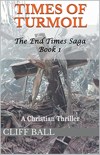 Times of Turmoil: A Christian Thriller (End Times Saga) by Cliff Ball ...