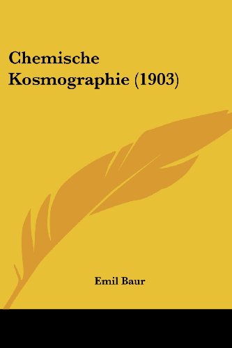Chemische Kosmographie (1903) (German Edition) by Emil Baur | Goodreads