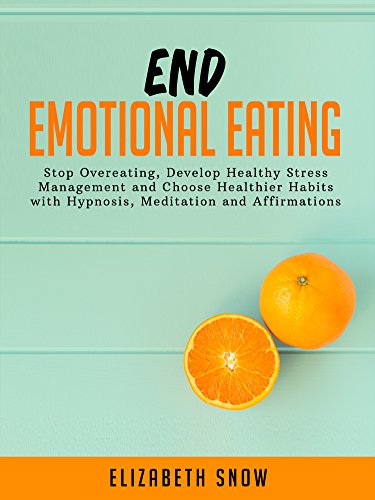 End Emotional Eating: Stop Overeating, Develop Healthy Stress ...