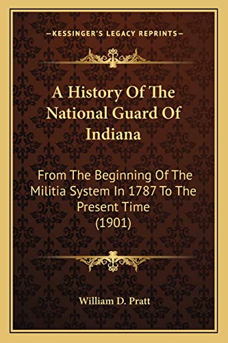 A History Of The National Guard Of Indiana: From The Beginning Of The ...