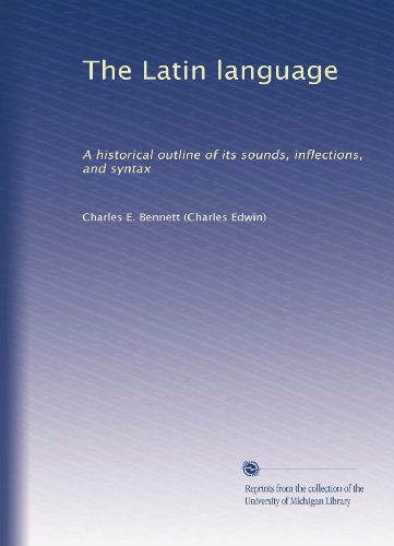 The Latin language: A historical outline of its sounds, inflections ...
