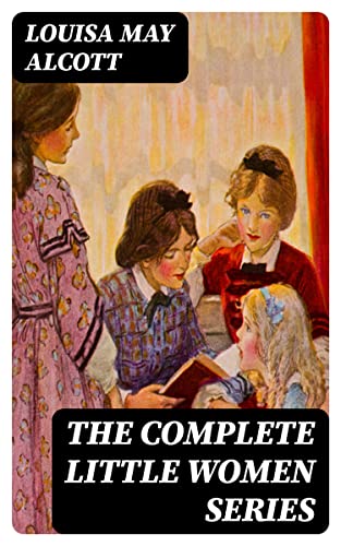 The Complete Little Women Series: All 4 Novels - Little Women, Good ...