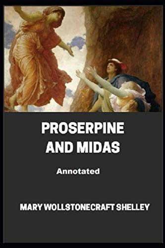 Proserpine and Midas Annotated by Mary Wollstonecraft Shelley | Goodreads