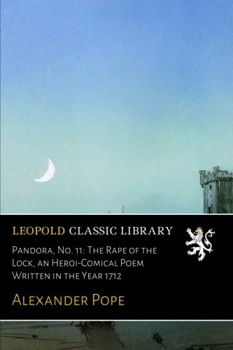 Pandora, No. 11: The Rape of the Lock, an Heroi-Comical Poem Written in ...