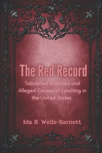 The Red Record: Tabulated Statistics and Alleged Causes of Lynching in ...