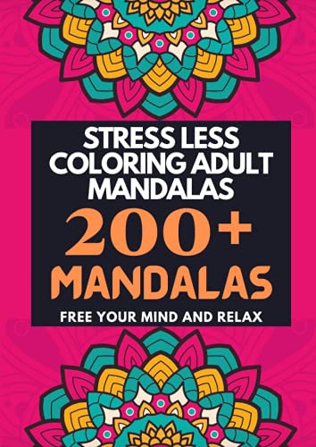 200+ Stress Less Coloring Adults Mandalas: Free Your Mind And Relax ...
