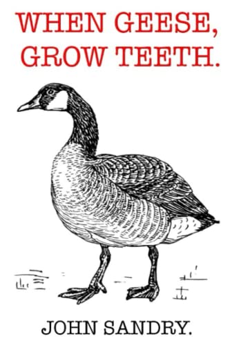 When geese grow teeth. by John Sandry | Goodreads