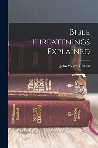 Bible Threatenings Explained by John Wesley Hanson | Goodreads
