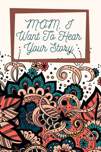 Mom, I Want to Know Your Story: A Mother’s Guided Journal To Share Her ...