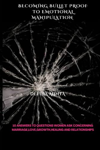 BECOMING BULLET PROOF TO EMOTIONAL MANIPULATION: 10 answers to secret ...