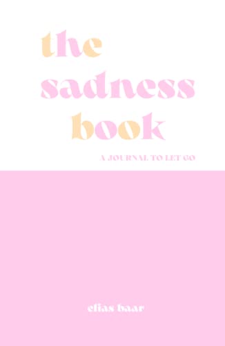 The Sadness Book - A Journal To Let Go: (Not a cheer-up book) by Elias ...