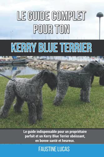 Le guide complet pour ton Kerry Blue Terrier: Le guide indispensable ...