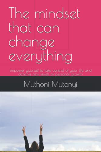 The mindset that can change everything: Empower yourself to take ...