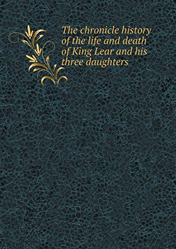 The chronicle history of the life and death of King Lear and his three ...