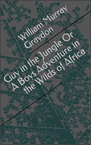 Guy in the Jungle Or A Boys Adventure in the Wilds of Africa by William ...