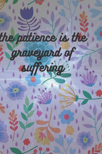 the patience is the graveyard of suffering: suffering by the patience ...