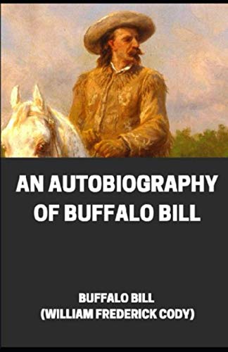 An Autobiography of Buffalo Bill Annotated by William F. Cody | Goodreads