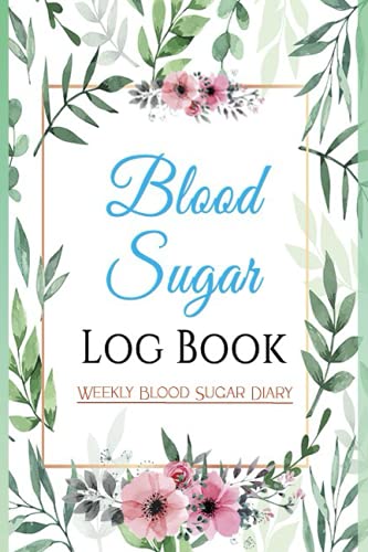 Blood Sugar Log Book: Weekly Diabetic Glucose Monitoring Log Journal ...