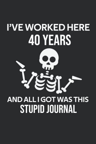 I've Worked Here 40 Years And All I Got Was This Stupid Journal: 40 ...