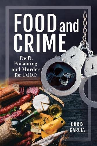 Food and Crime: Theft, Poisoning and Murder for Food by Chris Garcia ...