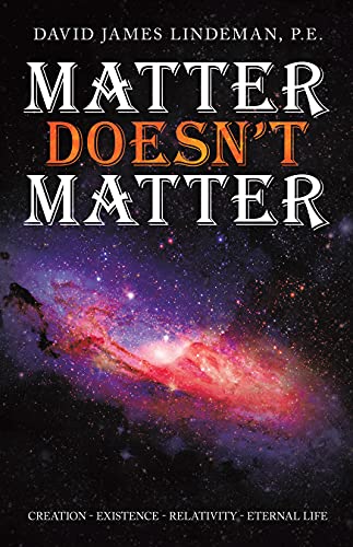 Matter Doesn’t Matter: Creation - Existence - Relativity - Eternal Life ...
