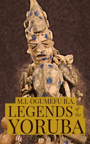 Legends of the Yoruba by M.I. Ogumefu | Goodreads