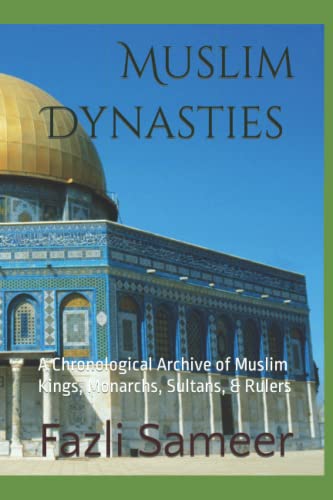 Muslim Dynasties: A Chronological Archive of Muslim Kings, Monarchs ...