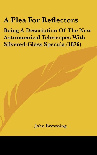 A Plea for Reflectors: Being a Description of the New Astronomical ...