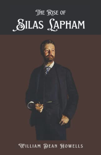 The Rise of Silas Lapham: A Classic American Gilded Age Tale by William ...