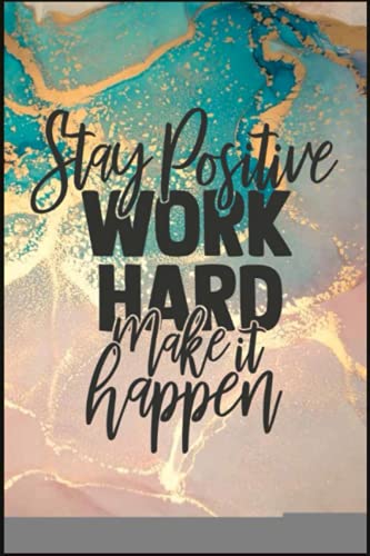 Stay Positive Work Hard Make It Happen: Motivational And Inspirational ...