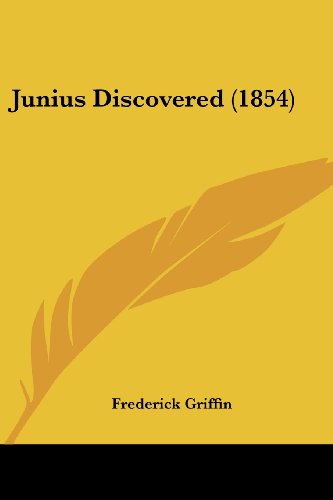 Junius Discovered (1854) by Frederick Griffin | Goodreads