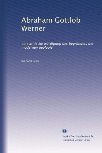 Abraham Gottlob Werner: eine kritische würdigung des begründers der ...