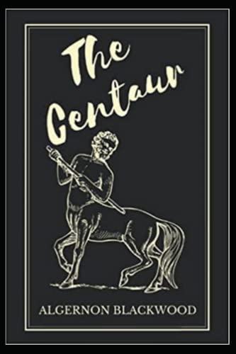 The Centaur Illustrated by Algernon Blackwood | Goodreads