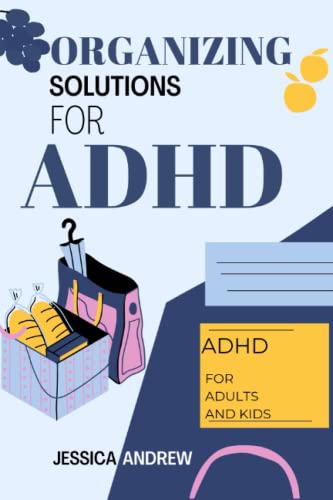 Organizing Solutions For ADHD: 100+ Guide Day To Day Grind Of Staying ...