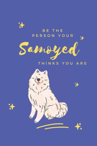 Be the Person Your Samoyed Thinks You Are: Notebook & Journal for Samoyed Lovers, Blank Lined ...