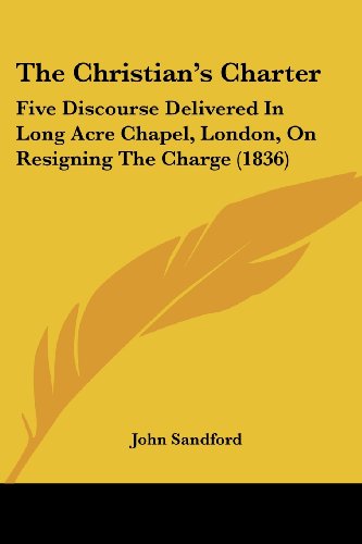 The Christian's Charter: Five Discourse Delivered In Long Acre Chapel ...