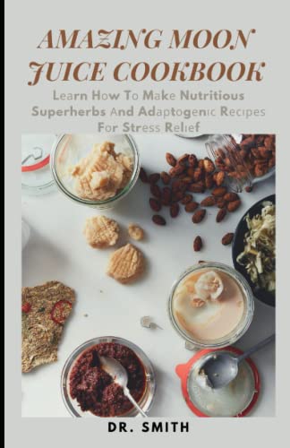 AMAZING MOON JUICE COOKBOOK: Lеаrn Hоw Tо Mаkе Nutritious Superherbs ...
