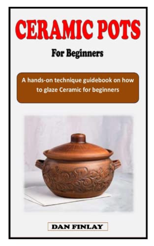 CERAMIC POTS FOR BEGINNERS: A hands-on technique guide book on ceramic ...