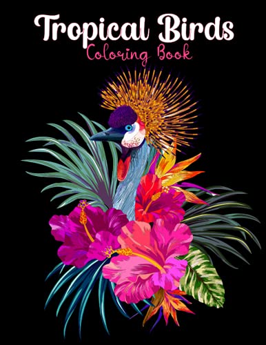 Tropical Birds Coloring Book: An Adult Coluring Book Featuring Amazing ...