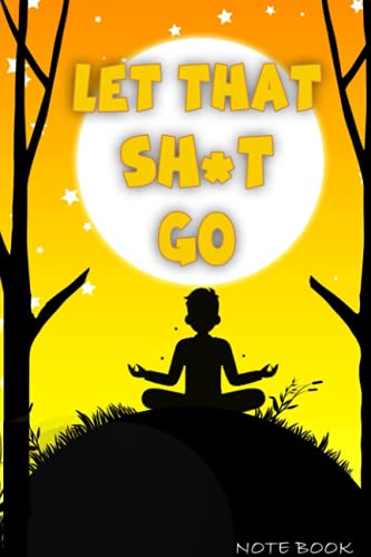 Let That Sh*t Go notebook: A Journal for Leaving Shitty Things Behind ...
