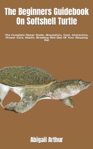 The Beginners Guidebook On Softshell Turtle: The Complete Owner Guide ...