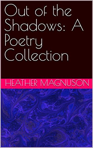 Out of the Shadows: A Poetry Collection by Heather Magnuson | Goodreads
