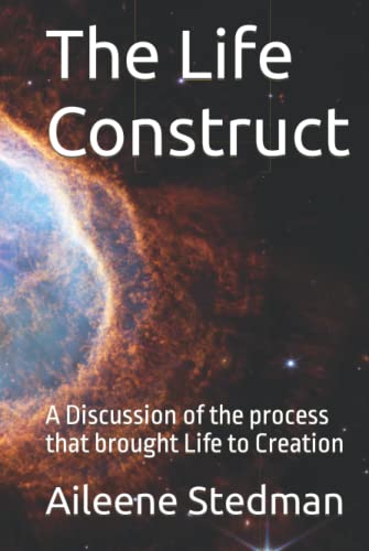 The Life Construct: A Discussion of the process that brought Life into ...