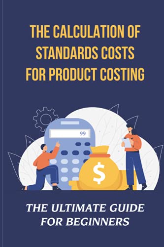 The Calculation Of Standards Costs For Product Costing: The Ultimate Guide For Beginners: How To ...